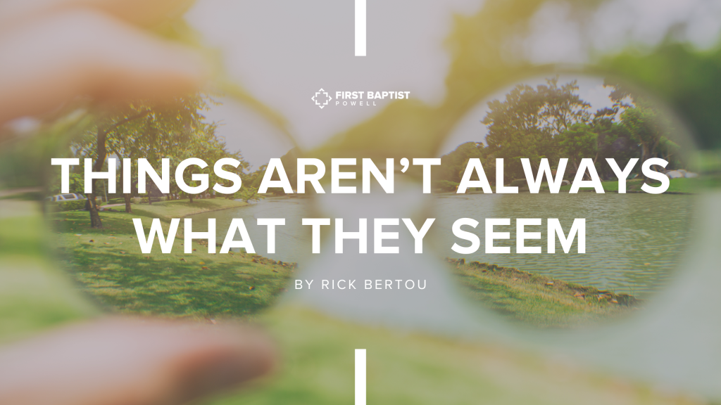 Things Aren't Always What They Seem - First Baptist Powell